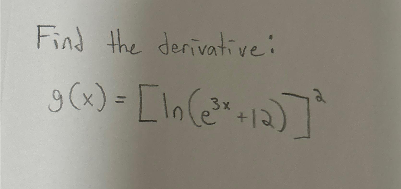 Solved Find the derivative:g(x)=[ln(e3x+12)]2 | Chegg.com