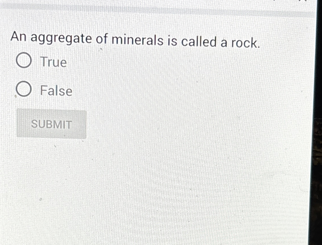 Solved An aggregate of minerals is called a rock.TrueFalse | Chegg.com
