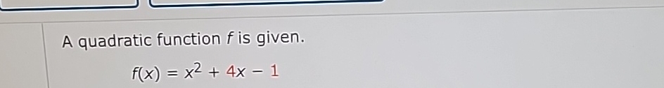 Solved A quadratic function f ﻿is given.f(x)=x2+4x-1find the | Chegg.com