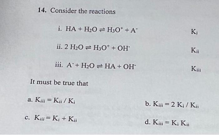 Solved 14. Consider the reactions i. HA+H2O⇌H3O++A− Ki ii. | Chegg.com