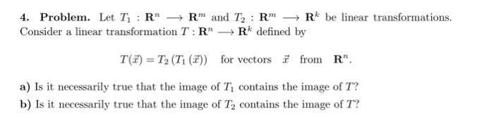 Solved 4. Problem. Let T1:Rn Rm and T2:Rm Rk be linear | Chegg.com