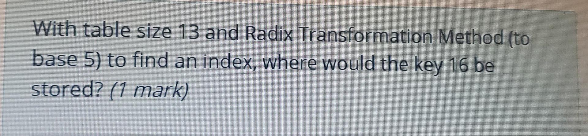 Solved With table size 13 and Radix Transformation Method | Chegg.com