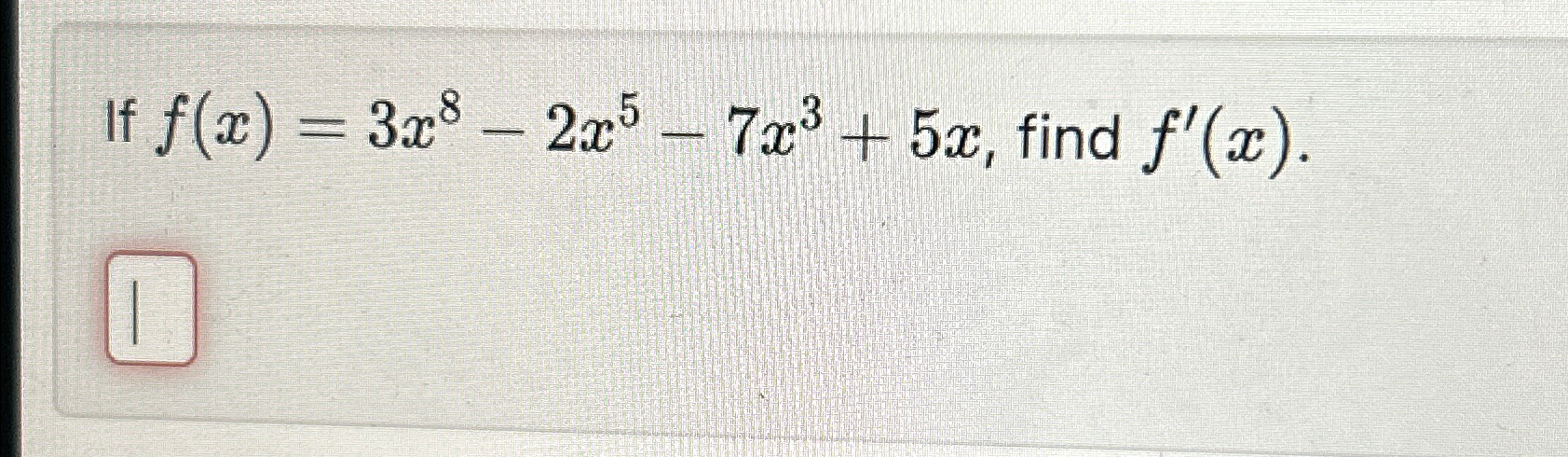 Solved If f(x)=3x8-2x5-7x3+5x, ﻿find f'(x) | Chegg.com