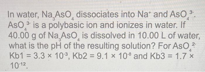 Solved In water, Na3AsO4 dissociates into Na+and AsO43. | Chegg.com