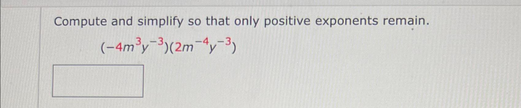 Solved Compute and simplify so that only positive exponents | Chegg.com