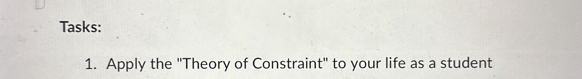 Tasks:Apply the "Theory of Constraint" to your life | Chegg.com