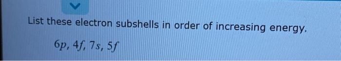 Solved List these electron subshells in order of increasing | Chegg.com