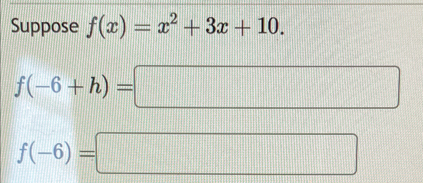 Solved Suppose f(x)=x2+3x+10f(-6+h)=f(-6)= | Chegg.com