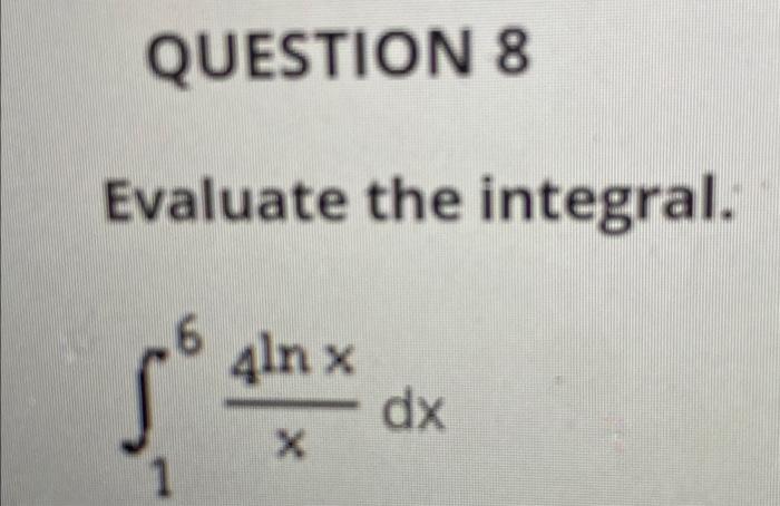Solved QUESTION 8 Evaluate the integral. 6 1 4ln x X dx | Chegg.com