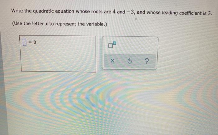 Solved Write the quadratic equation whose roots are 4 and | Chegg.com