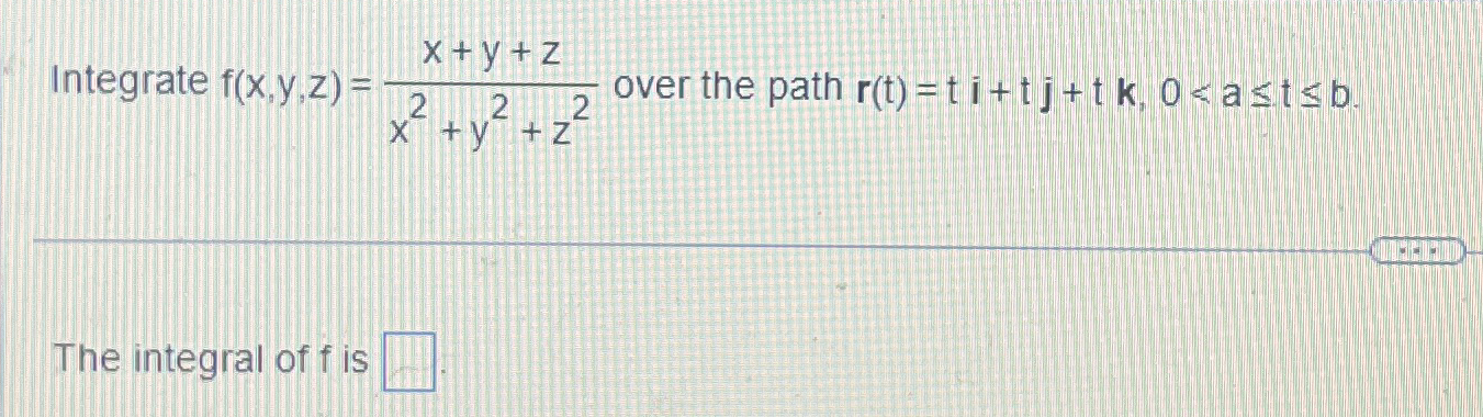 Solved Integrate f(x,y,z)=x+y+zx2+y2+z2 ﻿over the path | Chegg.com