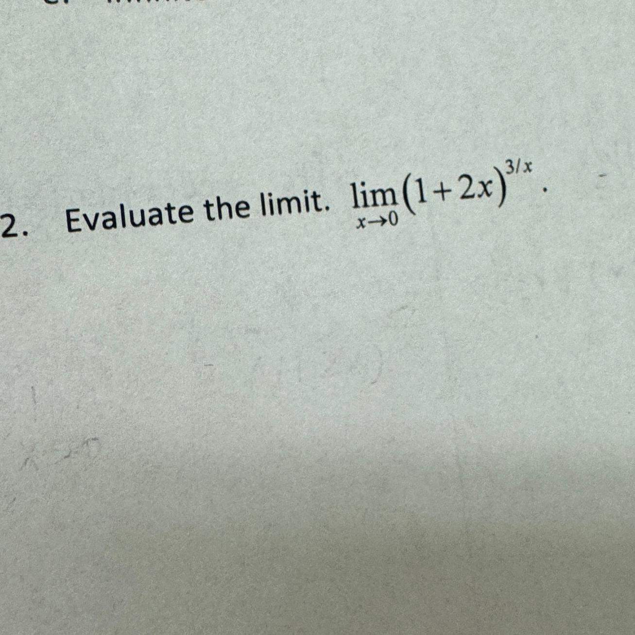Solved Evaluate the limit. limx→0(1+2x)3x. | Chegg.com