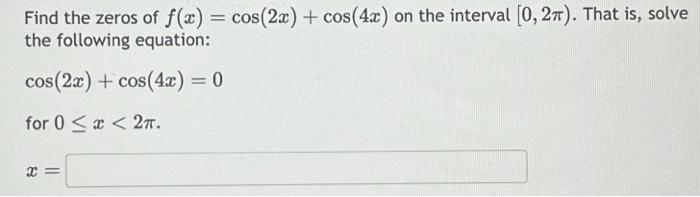 Solved Find the zeros of f(x) = cos(2x) + cos(4x) on the | Chegg.com