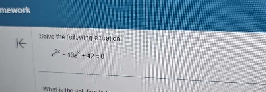 Solved meworkSolve the following equation.e2x-13ex+42=0 | Chegg.com