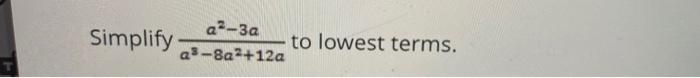 Solved Simplify a3−8a2+12aa2−3a to lowest terms. | Chegg.com