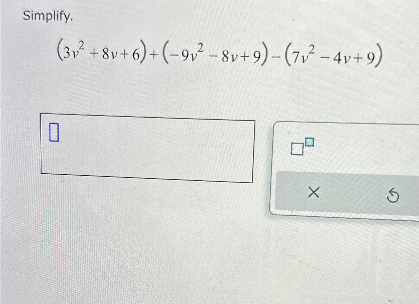 Solved Simplify.(3v2+8v+6)+(-9v2-8v+9)-(7v2-4v+9) | Chegg.com
