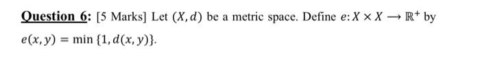 Solved Question 6: [5 Marks] Let (X,d) be a metric space. | Chegg.com