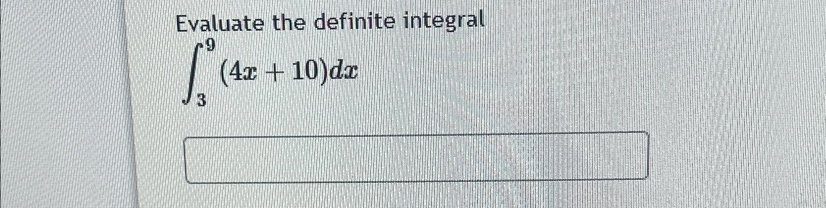Solved Evaluate the definite integral∫39(4x+10)dx | Chegg.com