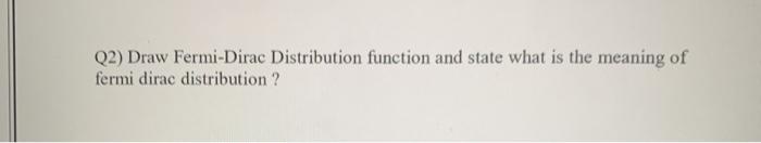 Solved Q2) Draw Fermi-Dirac Distribution function and state | Chegg.com