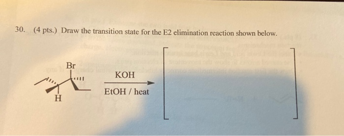 Solved 30. (4 pts.) Draw the transition state for the E2 | Chegg.com