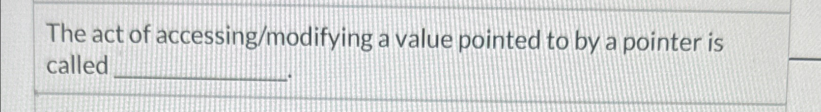 Solved The act of accessing/modifying a value pointed to by | Chegg.com
