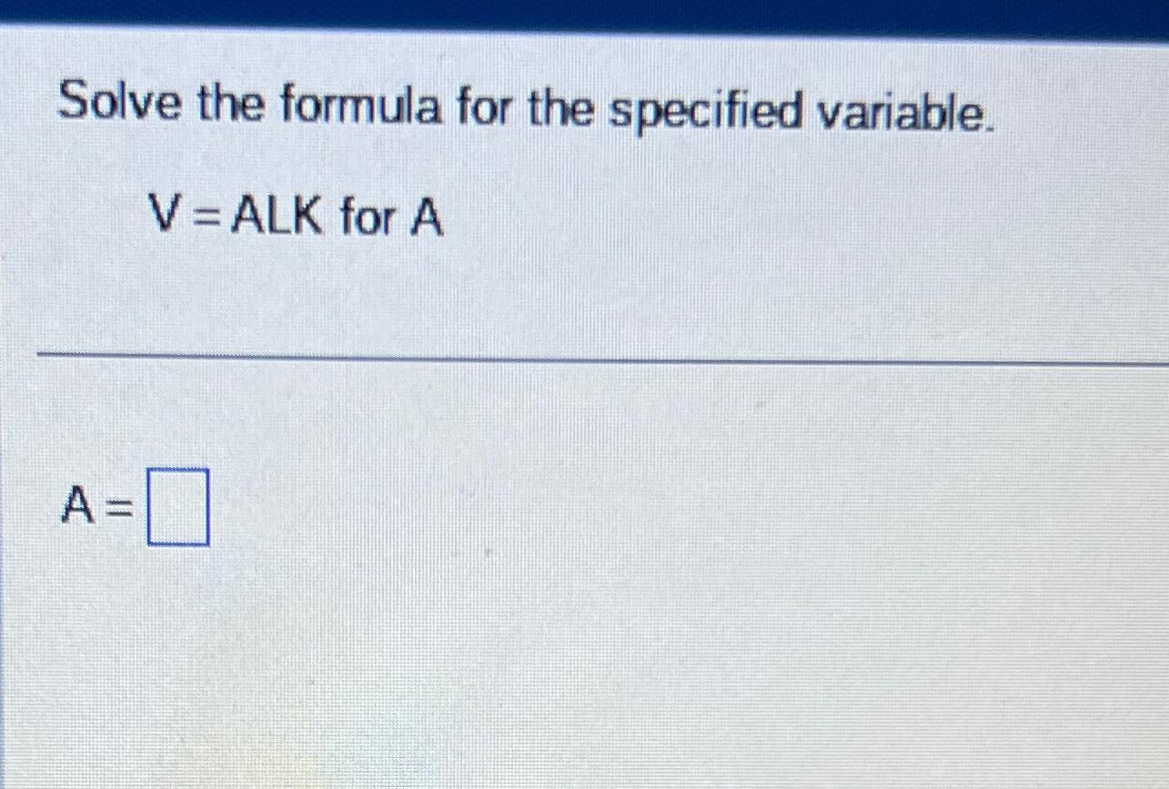 Solved Solve the formula for the specified variable.V=ALK | Chegg.com