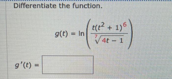 Solved Differentiate the function. g(t)=ln(74t−1t(t2+1)6) | Chegg.com