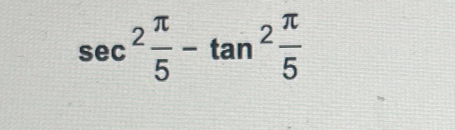Solved sec2π5-tan2π5 | Chegg.com