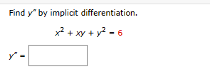 Solved Find y'' ﻿by implicit differentiation.x2+xy+y2=6yn= | Chegg.com