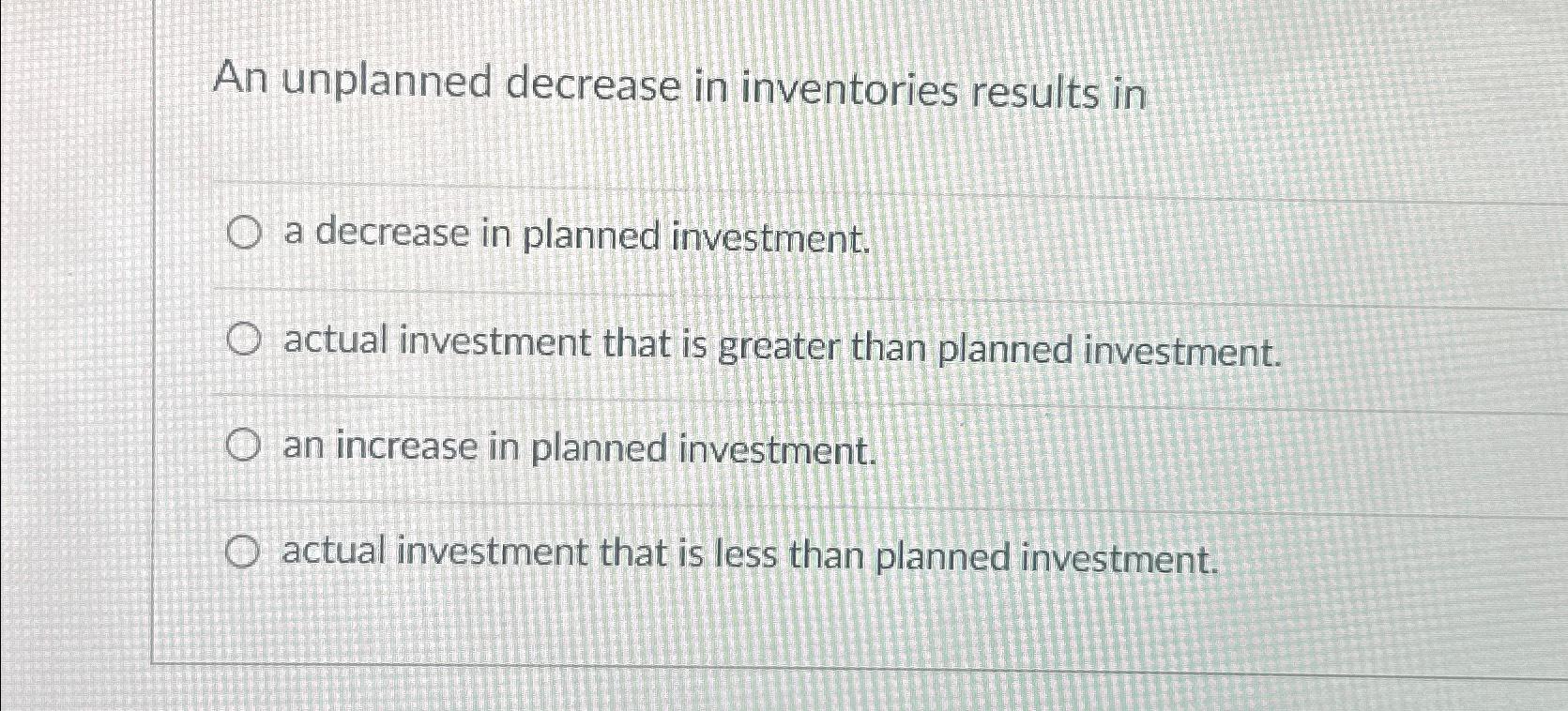 Solved An unplanned decrease in inventories results ina | Chegg.com