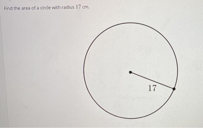 Solved Find the area of a circle with radius 17 cm. 17 | Chegg.com