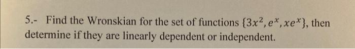 Solved 5.- Find the Wronskian for the set of functions | Chegg.com