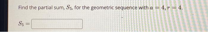 Solved Find the partial sum, S5, for the geometric sequence | Chegg.com