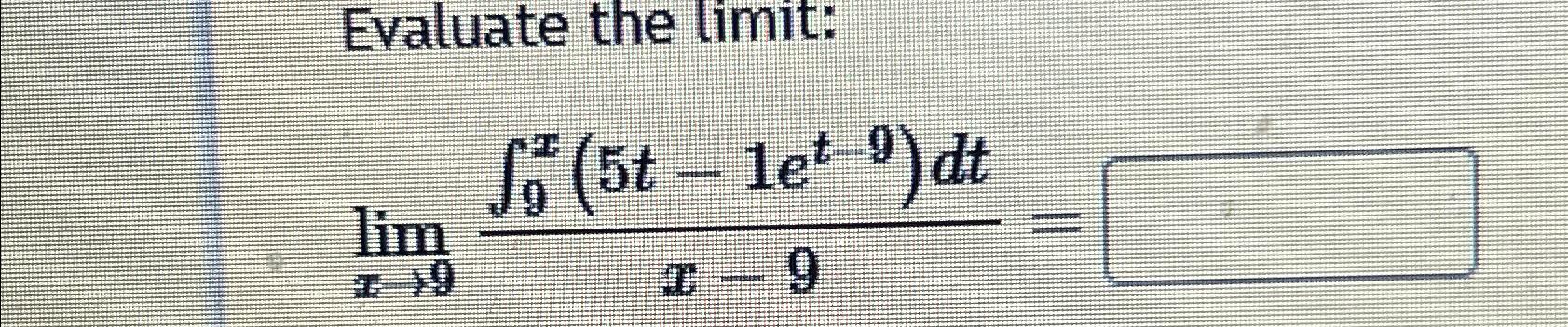 Solved Evaluate the limit:limx→9∫9x(5t-1et-9)dtx-9= | Chegg.com