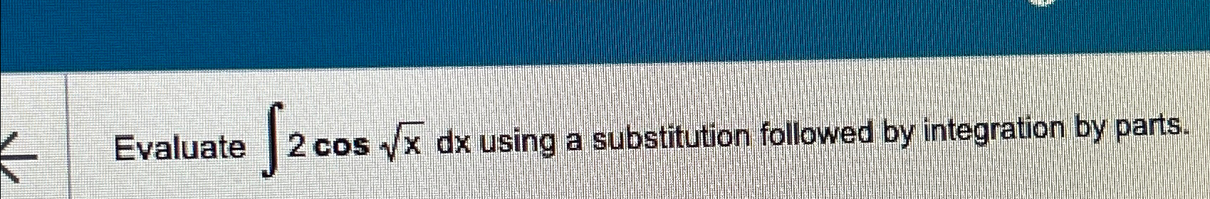Solved Evaluate ∫﻿﻿2cosx2dx ﻿using a substitution followed | Chegg.com