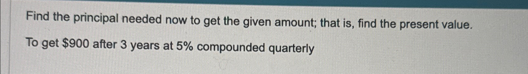 Solved Find the principal needed now to get the given | Chegg.com