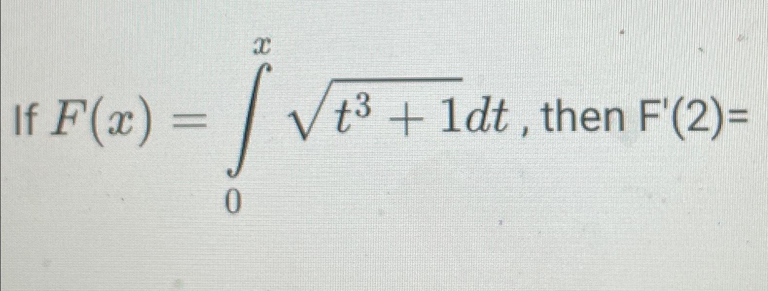 Solved If F(x)=∫0xt3+12dt, ﻿then F'(2)= | Chegg.com