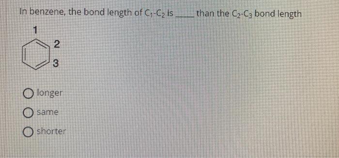 Solved In benzene, the bond length of C1-C2 is than the | Chegg.com