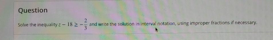 Solved Question Solve the inequality z - 18 2 and write the | Chegg.com