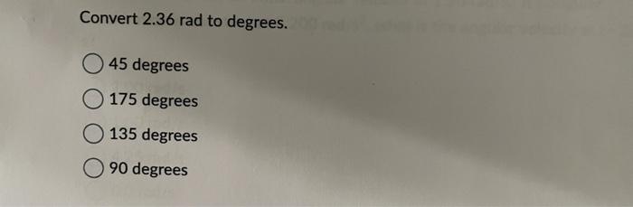Solved Convert 2.36rad to degrees. 45 degrees 175 degrees | Chegg.com