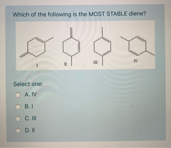 Solved Which of the following is the MOST STABLE diene? | Chegg.com