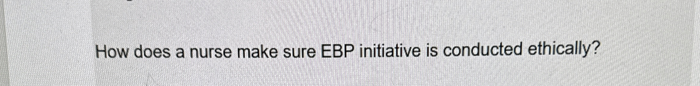 Solved How does a nurse make sure EBP initiative is | Chegg.com