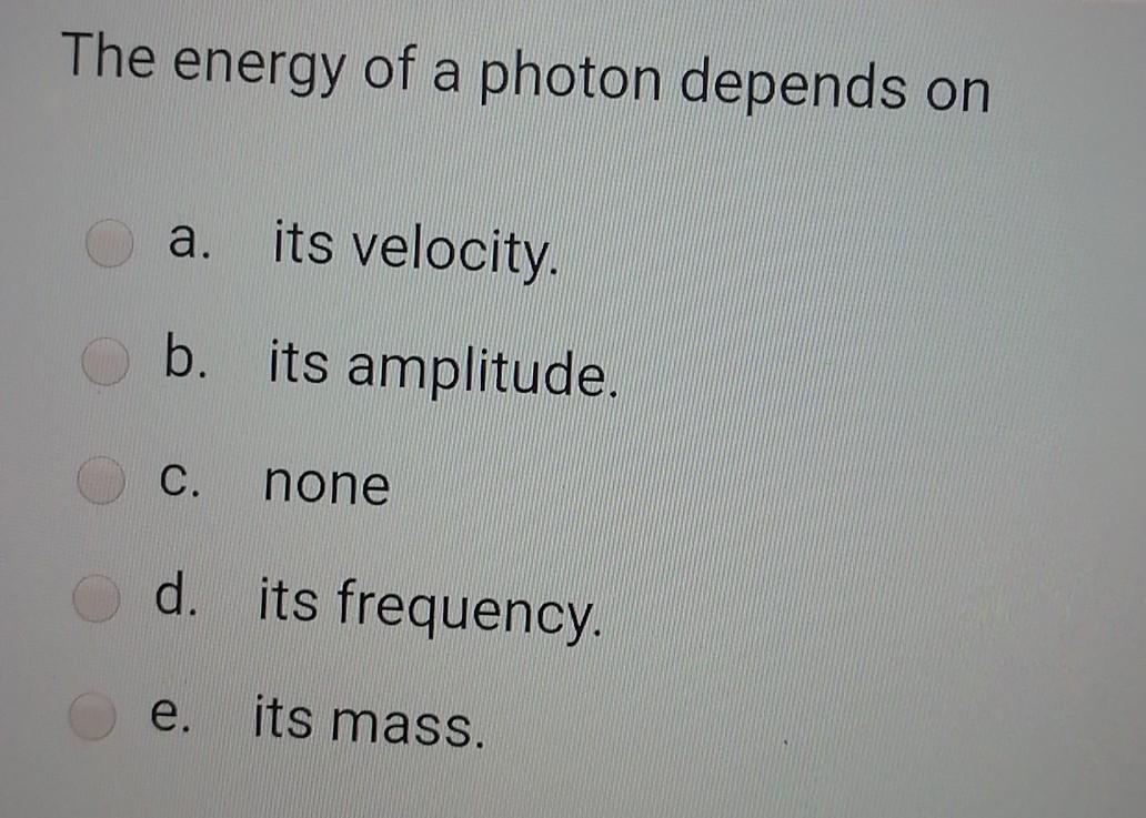 Solved The energy of a photon depends on a. its velocity b. | Chegg.com