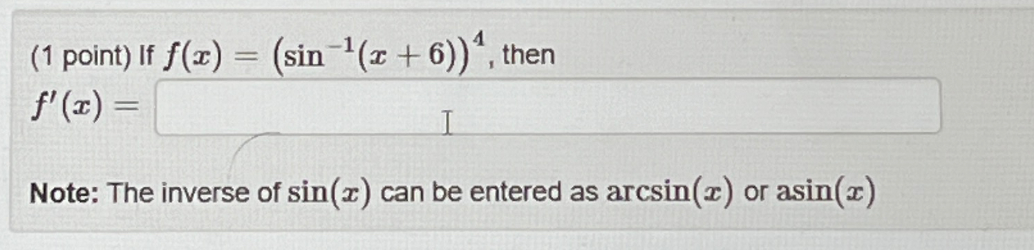 Solved (1 ﻿point) ﻿If f(x)=(sin-1(x+6))4, ﻿thenf'(x)= Note: | Chegg.com