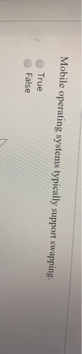 Solved Mobile operating systems typically support swapping. | Chegg.com