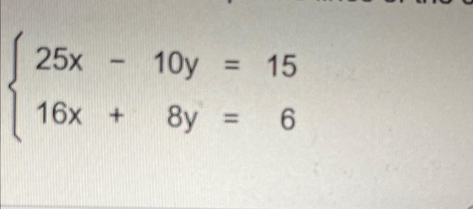 Solved what is the solution 25x-10y=1516x+8y=6 | Chegg.com