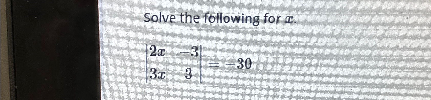 Solved Solve the following for x.|[2x,-3],[3x,3]|=-30 | Chegg.com