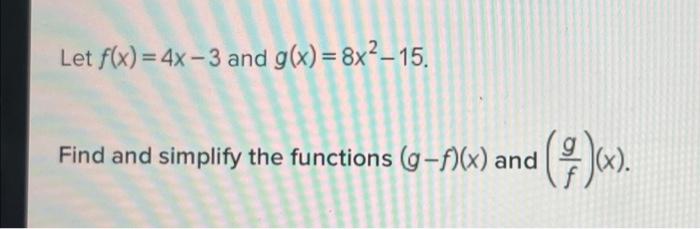 Solved Let f(x) = 4x-3 and g(x) = 8x²-15. Find and simplify | Chegg.com