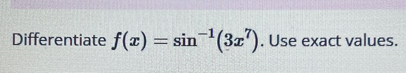 Solved Differentiate f(x)=sin-1(3x7). ﻿Use exact values. | Chegg.com