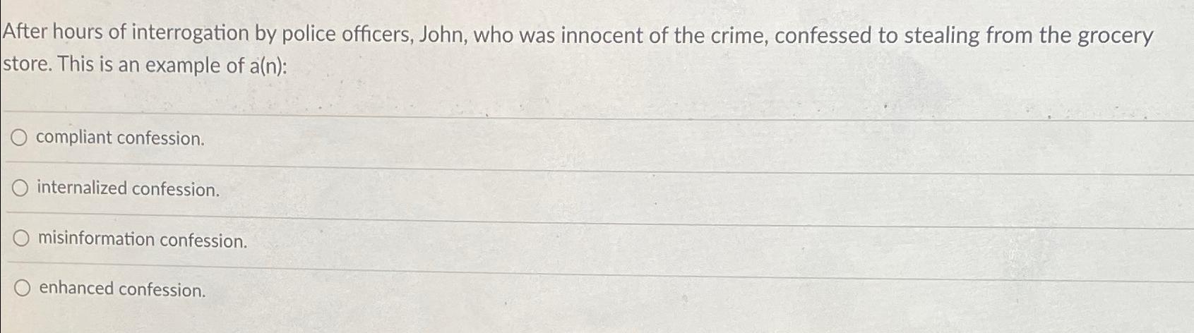 Solved After hours of interrogation by police officers, | Chegg.com